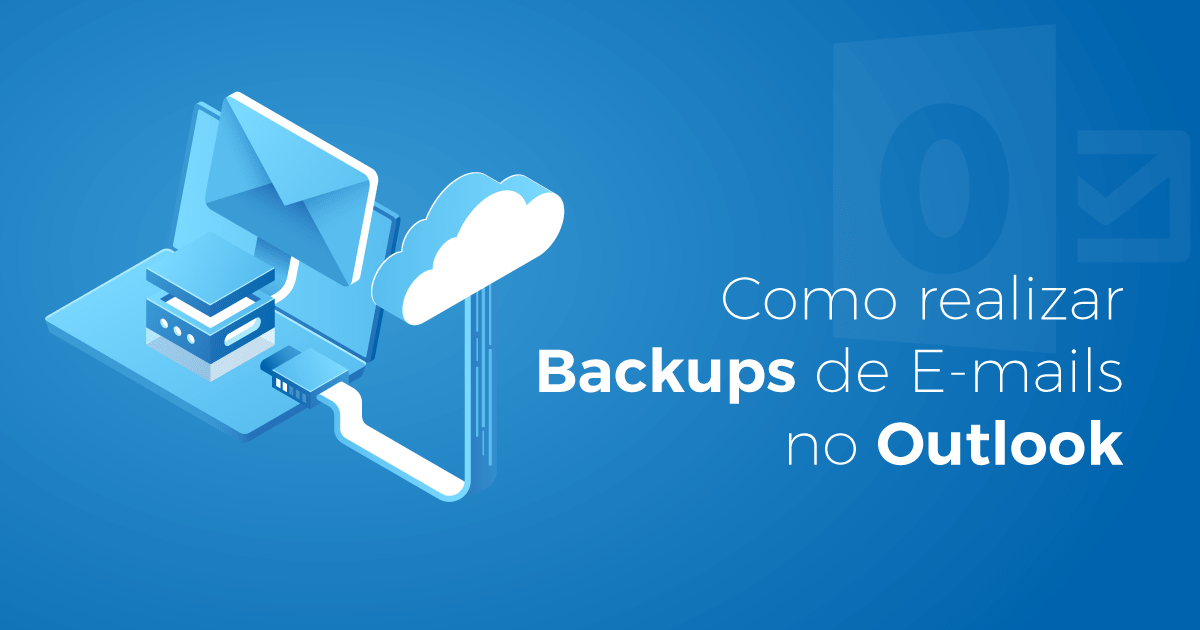 Como realizar backups de e-mails no Outlook - Oruc Plataforma